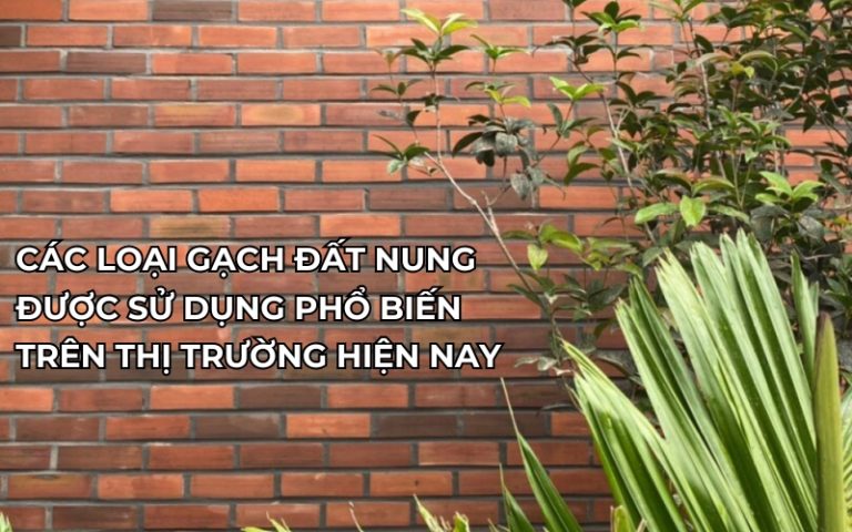 Các Loại Gạch Đất Nung Thông Dụng Nhất Trên Thị Trường Hiện Nay